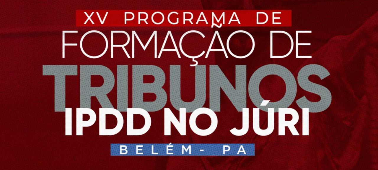 XV PROGRAMA DE FORMAÇÃO DE TRIBUNOS IPDD NO JÚRI