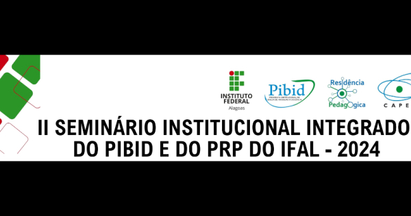II Seminário Institucional Integrado do Pibid e do PRP do Ifal - 2024